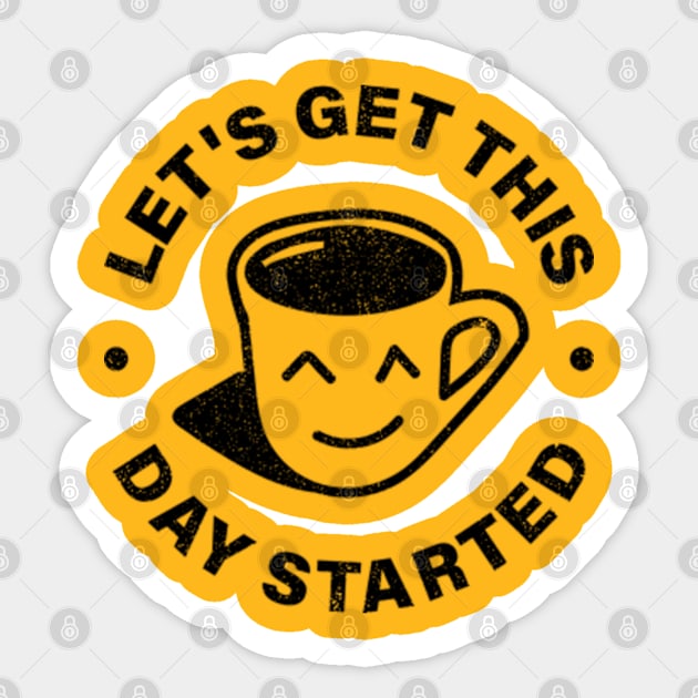 Let's Get This Day Started - Coffee - Sticker | TeePublic