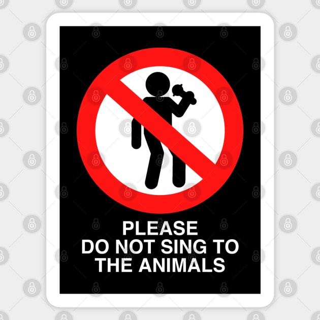 PLEASE DO NOT SING TO THE ANIMALS (White Text) - Sing - Sticker | TeePublic