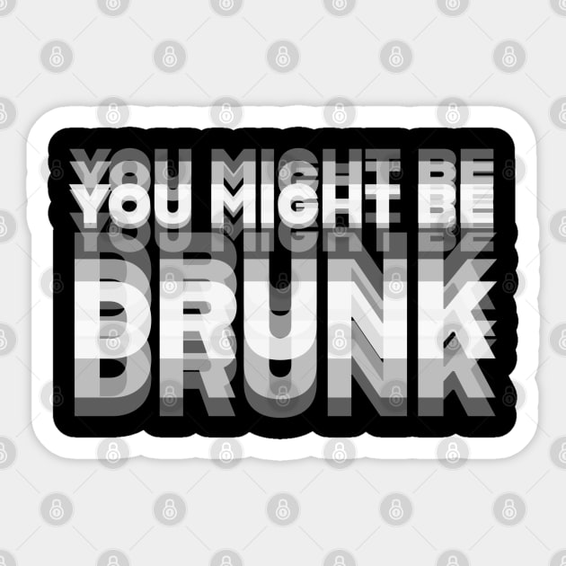 DRINKING HUMOR / YOU MIGHT BE DRUNK - Drinking Humor - Sticker | TeePublic