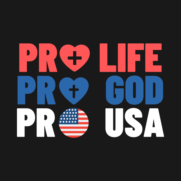 Pro Life Pro God Pro USA - Conservative - T-Shirt | TeePublic