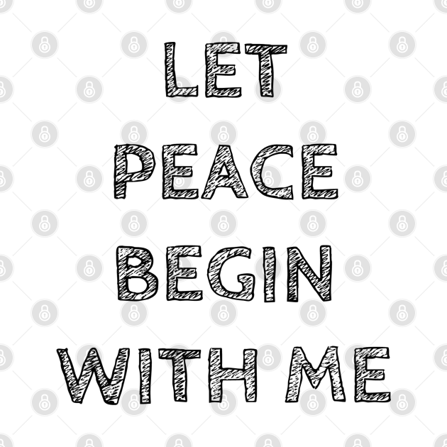 LET PEACE BEGIN WITH ME - Peace - T-Shirt | TeePublic