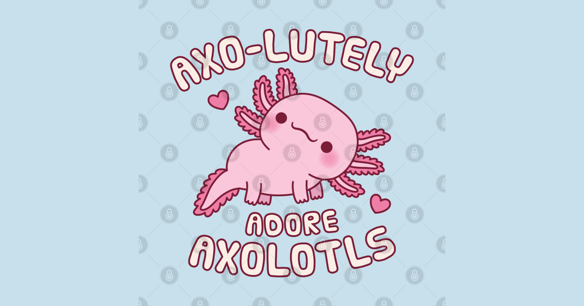 Cute Axolotl Axo-lutely Adore Axolotls Funny Pun - Cute Axolotl - T ...