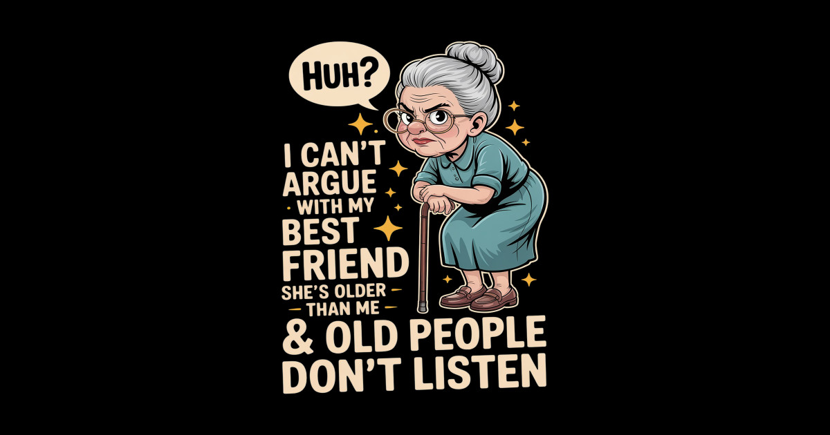 I Can't Argue With My Best Friend She's Older Than Me Funny - I Cant ...