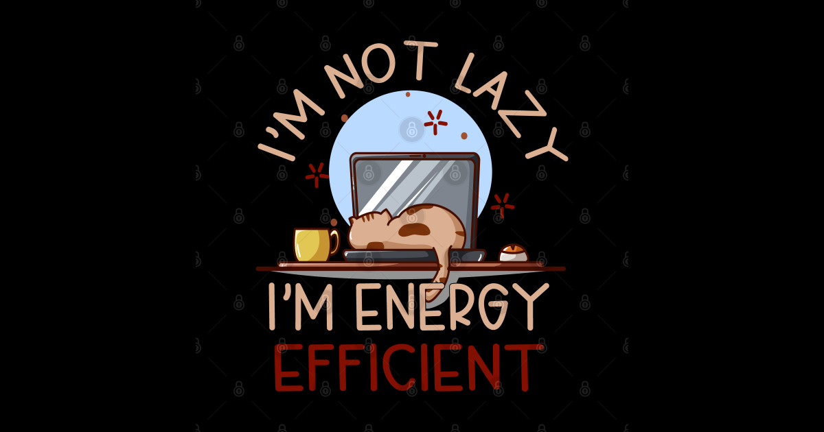 I'm Not Lazy, I'm Energy Efficient. Cute Lazy Cat Sleeping - Im Not ... I'm Not Lazy, I'm Energy Efficient. Cute Lazy Cat Sleeping - Im Not ...