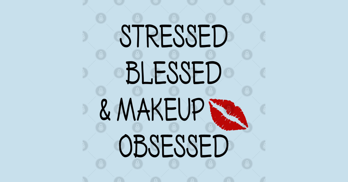 Stressed Blessed and Makeup Obsessed - Makeup - T-Shirt | TeePublic