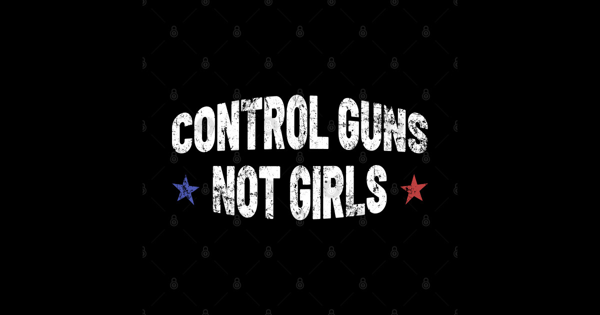 Control Guns Not Girls - Control Guns Not Girls - Posters and Art ...