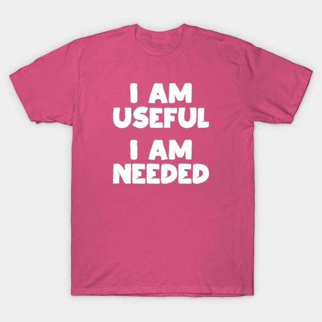 I am Useful. I am Needed. | Life | Quotes | Hot Pink - Life - T-Shirt ...