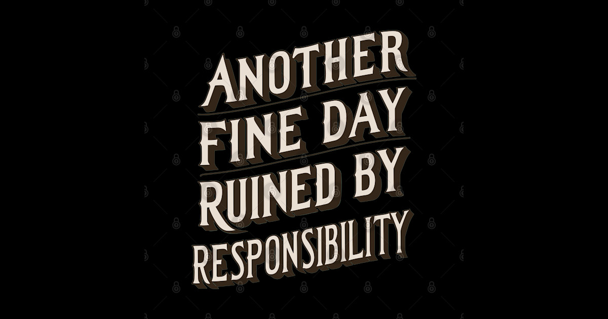 Another Fine Day Ruined By Responsibility - Another Fine Day Ruined By ...