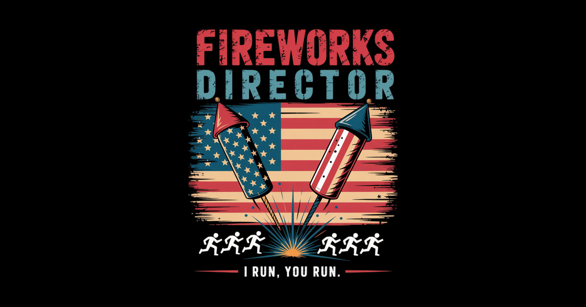 Fireworks Director I Run You Run 4Th Of July - Fireworks Director ...