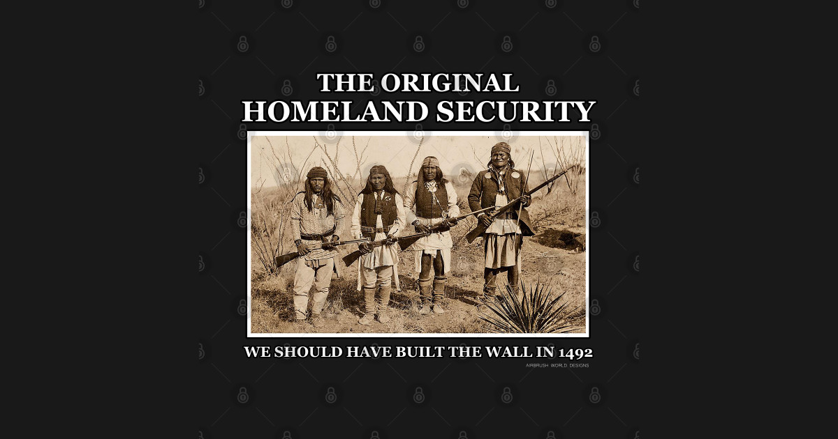 Original Homeland Security We Should Have Built The Wall In 1492 ...