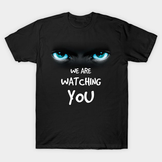 we are watching you - We Are Watching You - T-Shirt | TeePublic