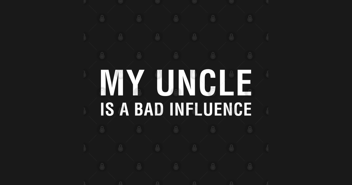 My Uncle is a Bad Influence - My Uncle Is A Bad Influence - T-Shirt ...