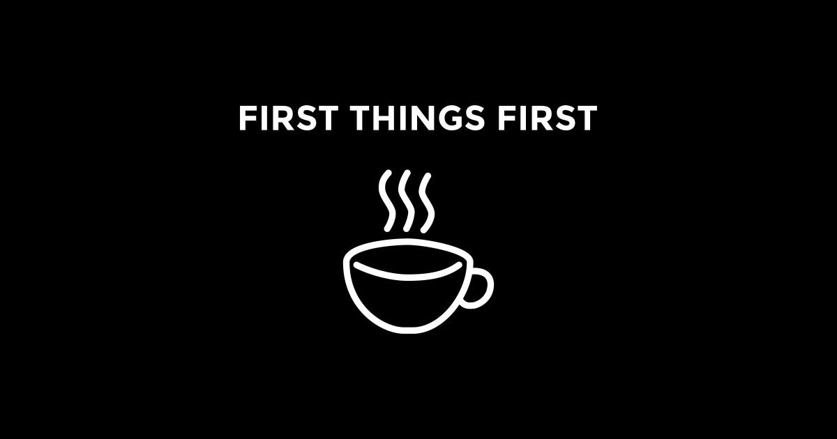 First Things First: Coffee - Coffee - Sticker | TeePublic
