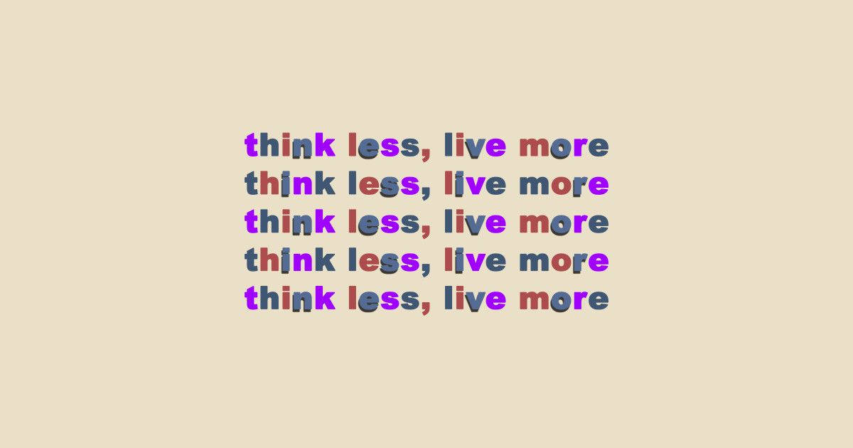 Think Less, Live More - Think Less Live More - T-Shirt | TeePublic
