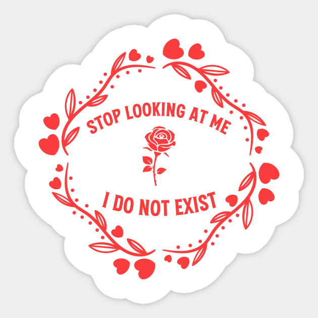 Stop Looking At Me I Do Not Exist - Funny Quote - Sticker | TeePublic