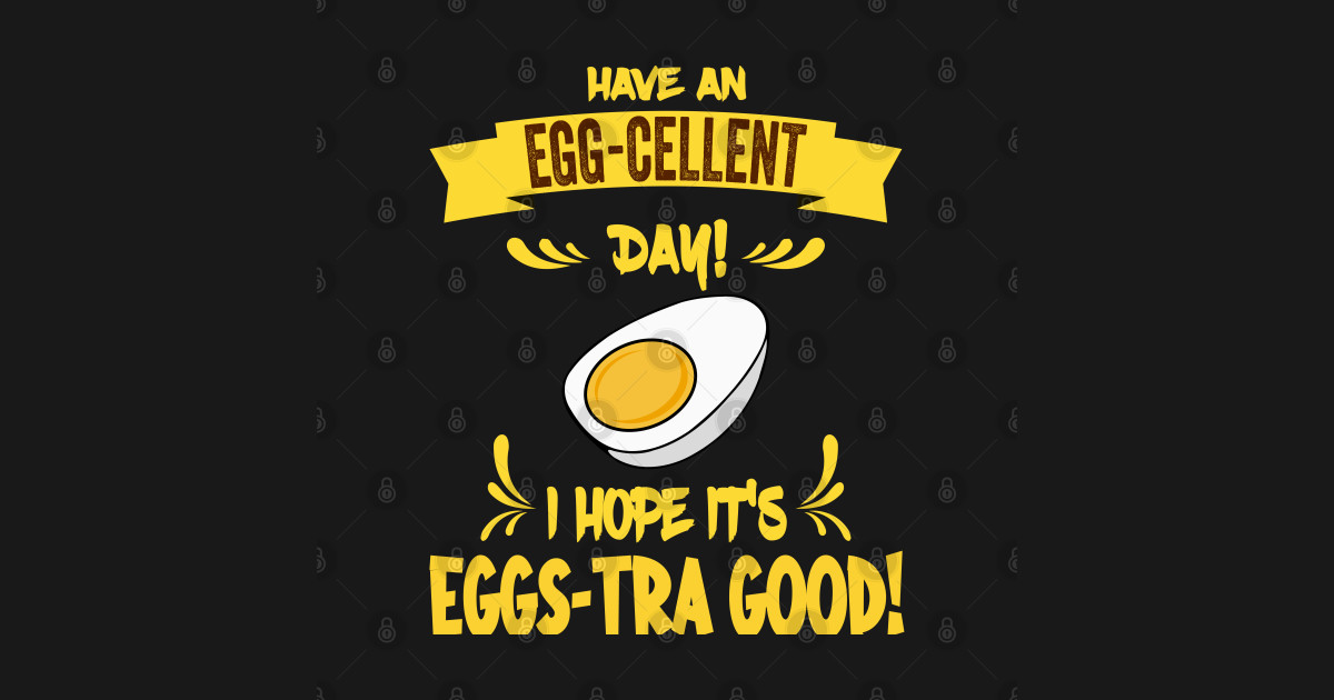 Have An Egg-Cellent Day - Funny Egg Pun - Funny Quote - T-Shirt | TeePublic