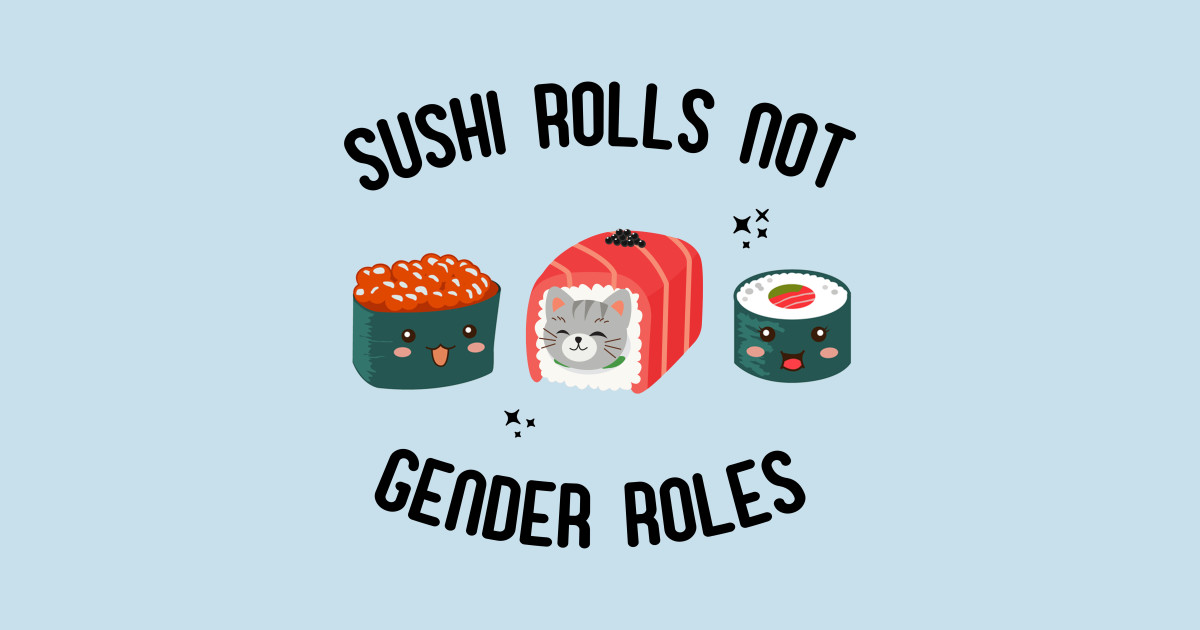Sushi Rolls Not Gender Roles - Feminist Sushi Slogan - Gender Roles - T ...
