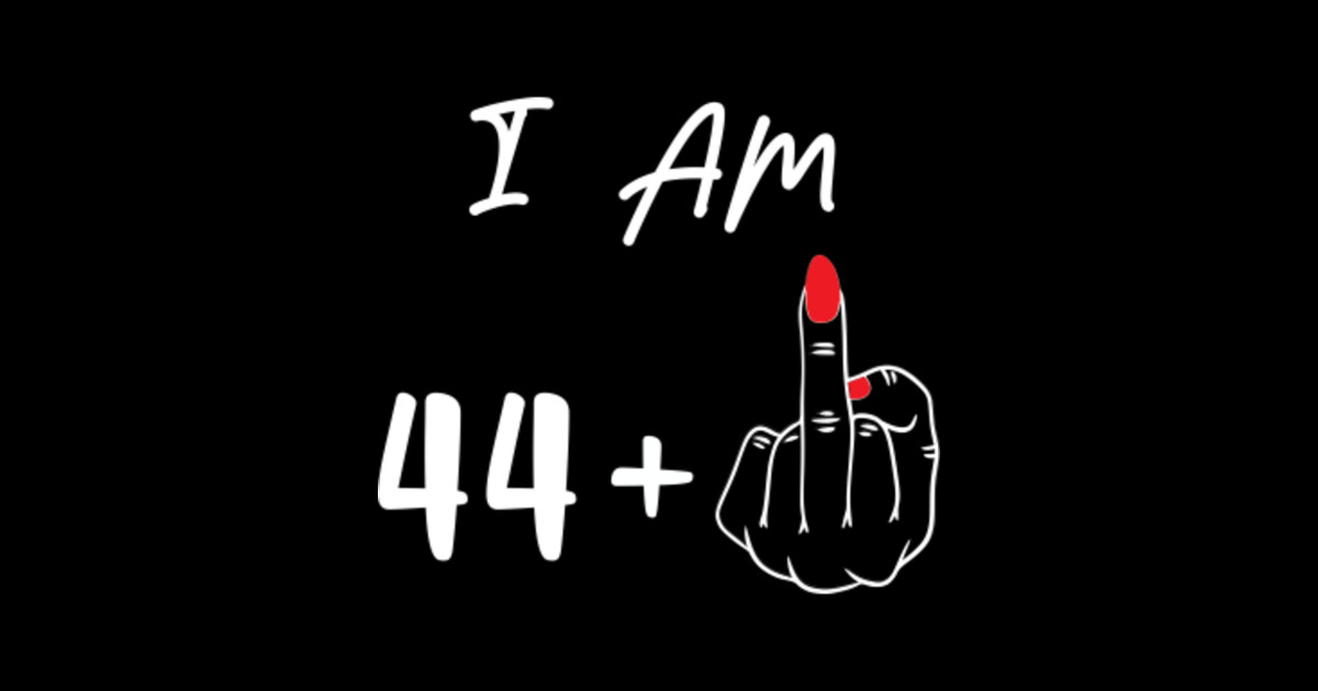 I Am 44 Plus 1 Middle Finger For A 45th Birthday Gift - Im 44 Plus 1 ...