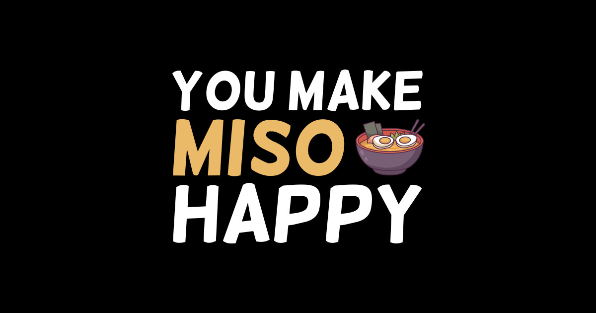 You make miso happy | Funny Ramen Noodle - Ramen - Sticker | TeePublic