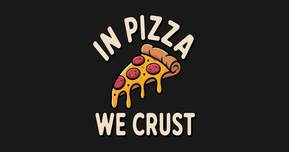 In Pizza We Crust Humorous Foodie Pun - In Pizza We Crust Humorous ...