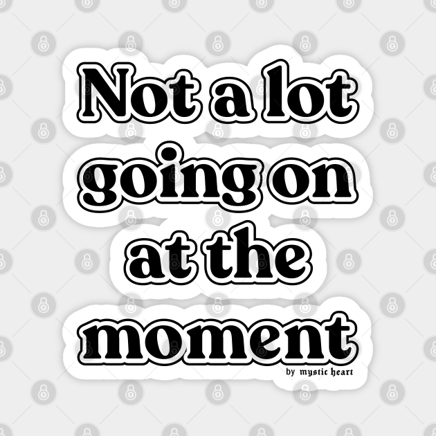 Not a lot going on at the moment - Not A Lot Going On At The Moment ...