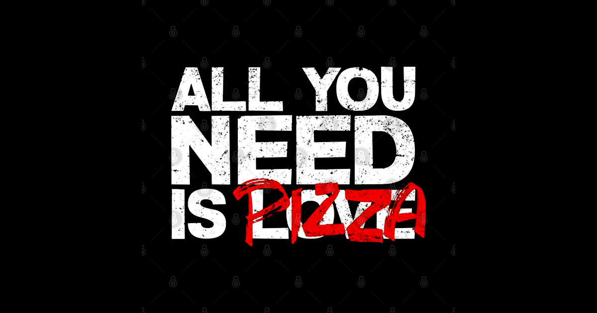 All You Need Is Pizza - All You Need Is Pizza - Sticker | TeePublic