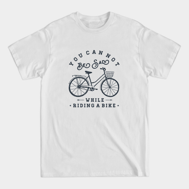 Bicycle. You Can Not Be Sad While Riding A Bike - Bicycle - T-Shirt ...