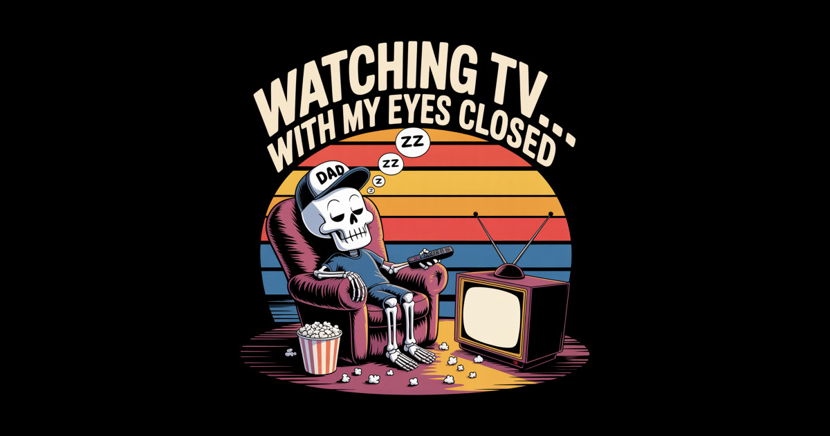 Funny Dad Skeleton Watching TV With Eyes Closed Retro T-Shirt - Funny ...