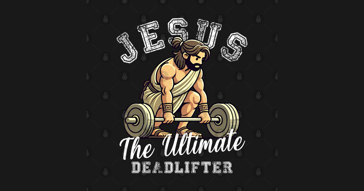 Jesus The Ultimate Deadlifter Graphic Gym Christian Workout - Gym ...