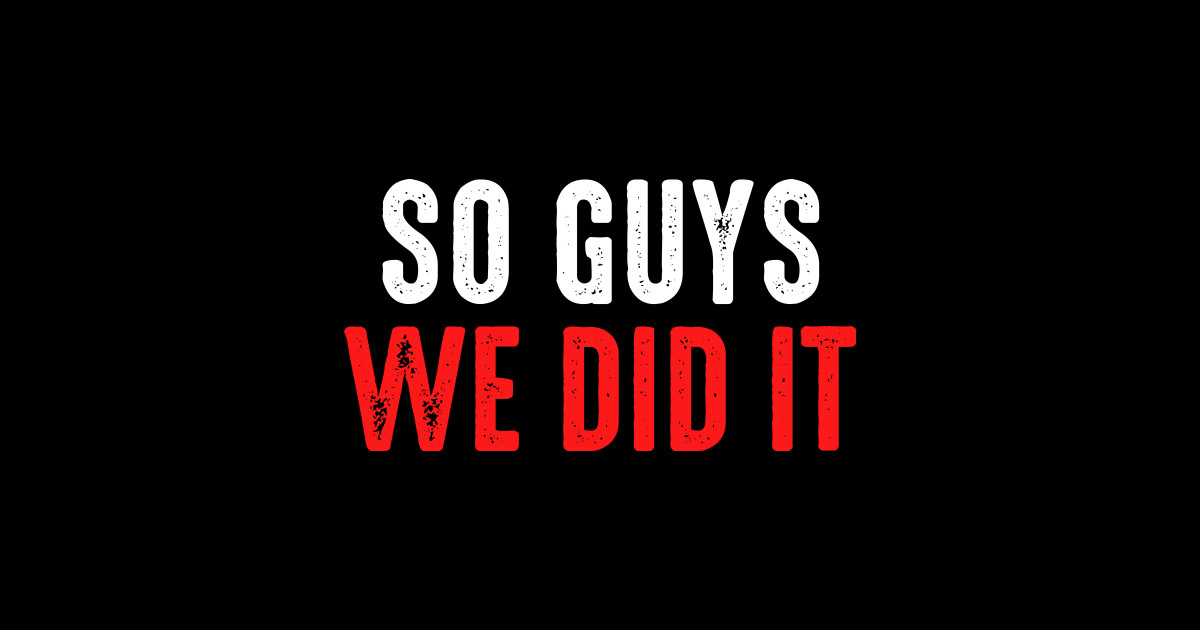 So guys we did it - So Guys We Did It - Sticker | TeePublic