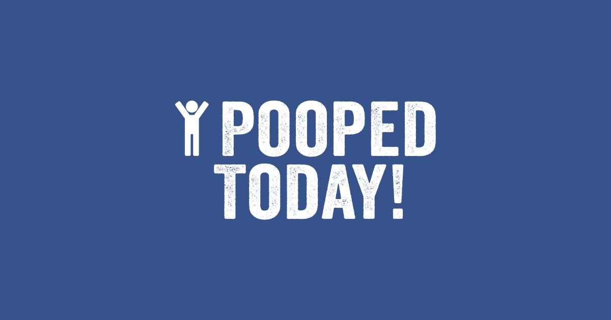 Pooped, I Pooped Today White - Pooped - T-Shirt | TeePublic