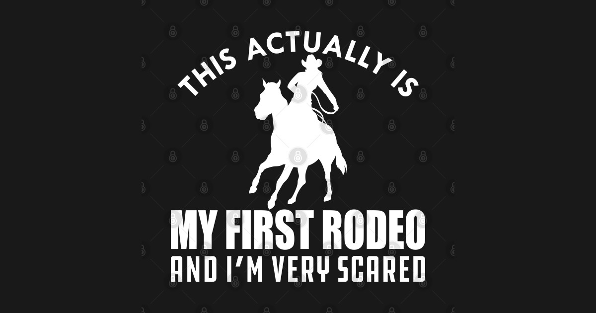 Rodeo - This actually my first rodeo and I'm very scared w - Cowgirl ...
