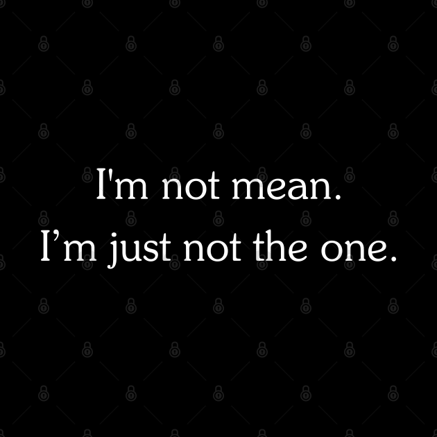 DSP - I'm not mean. I'm just not the one. (White Text) - Im Not Mean ...