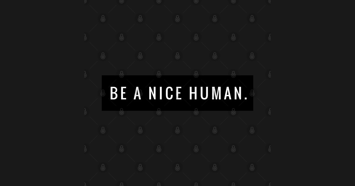 BE A NICE HUMAN. - Nice Human - Long Sleeve T-Shirt | TeePublic