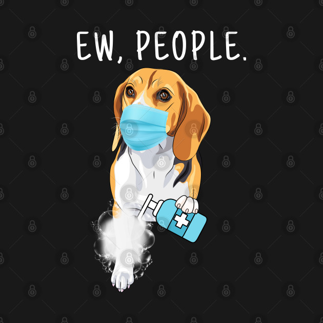 Ew People Beagle Dog Wearing A Face Mask - Ew People Beagle - T-Shirt ...