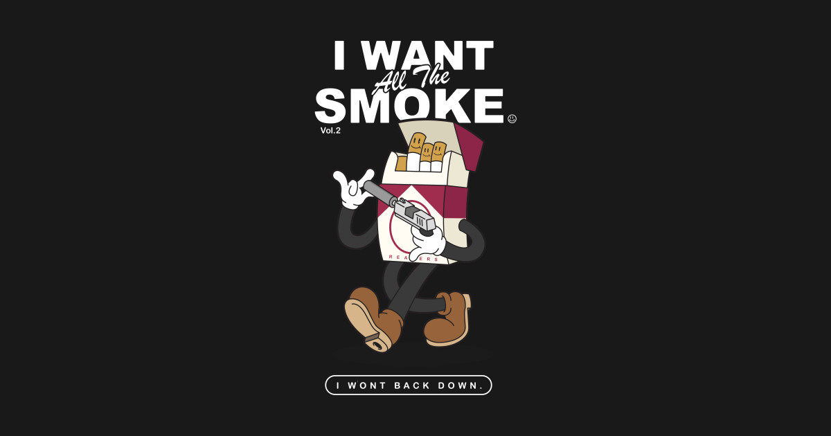 I Want All the Smoke - white text - Smoke - T-Shirt | TeePublic