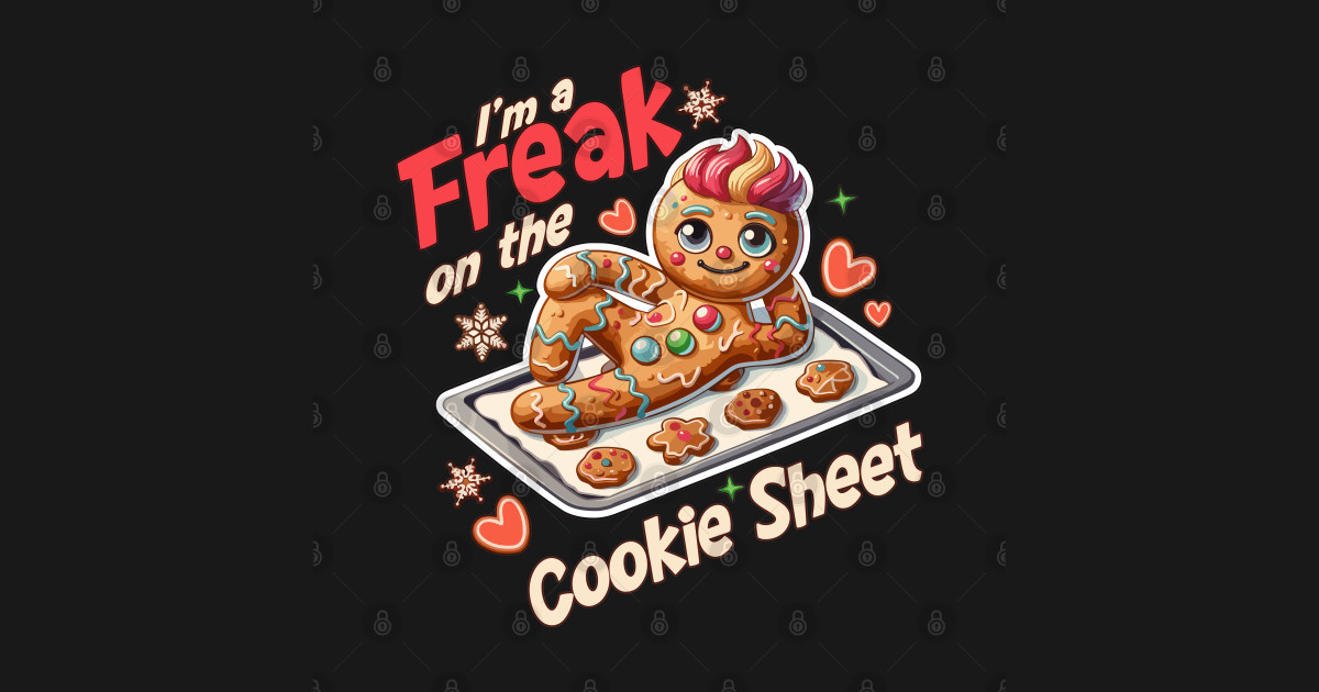 I Am Freak On The Cookie Sheet - Funnytee - T-Shirt | TeePublic