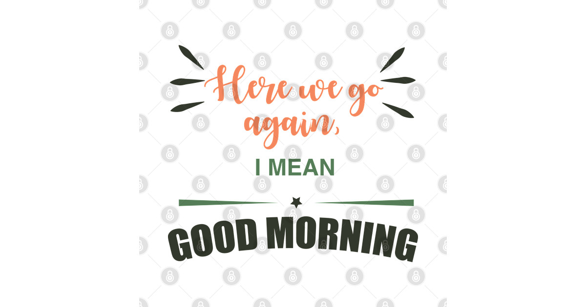 Good Morning - Good Morning - T-Shirt | TeePublic