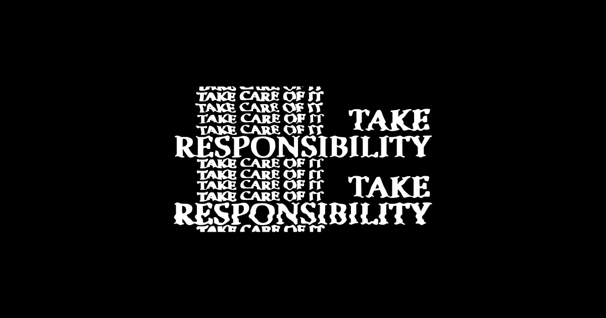 Take Responsibility, Take Care Of It - Take Responsibility - Sticker ...