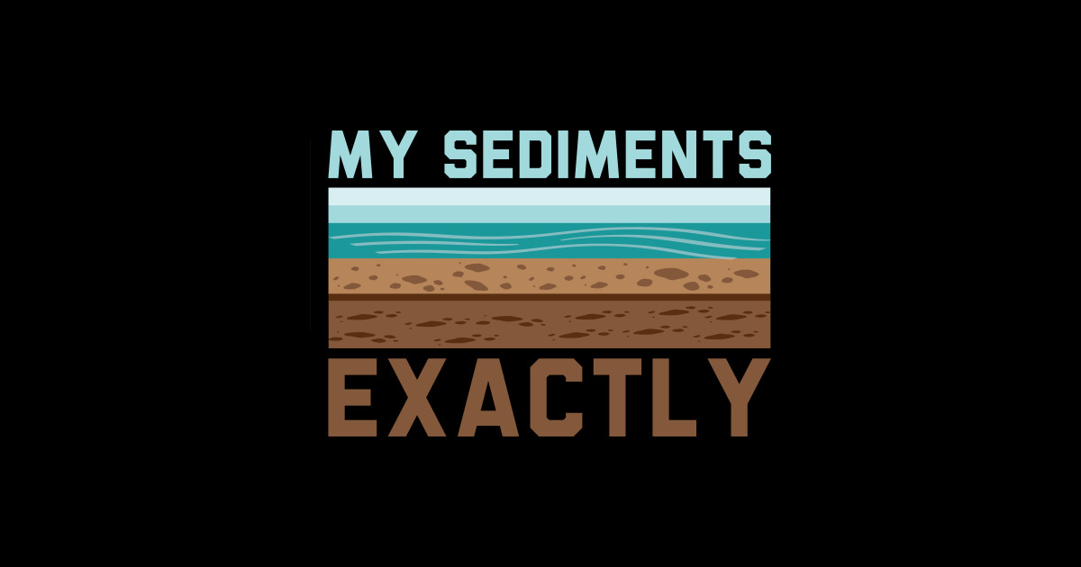My Sediments Exactly - Geology - Sticker | TeePublic