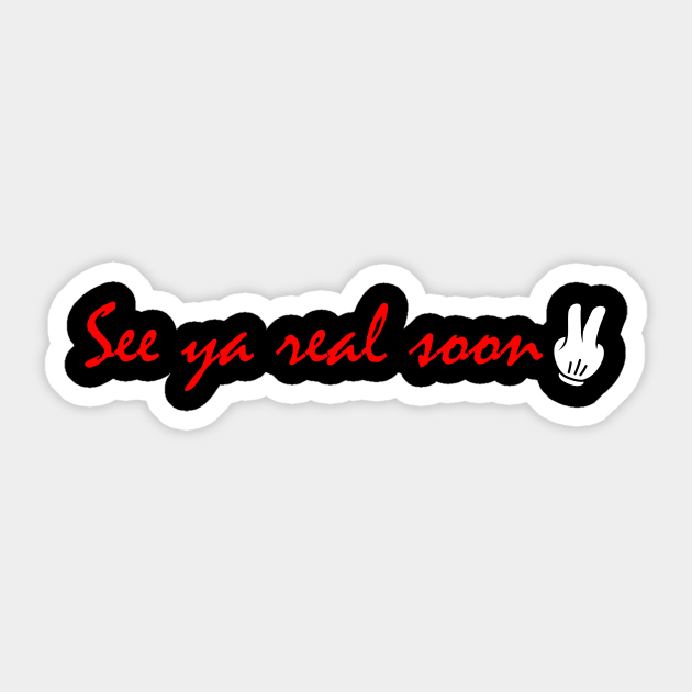 See Ya Real Soon - Disney - Sticker | TeePublic