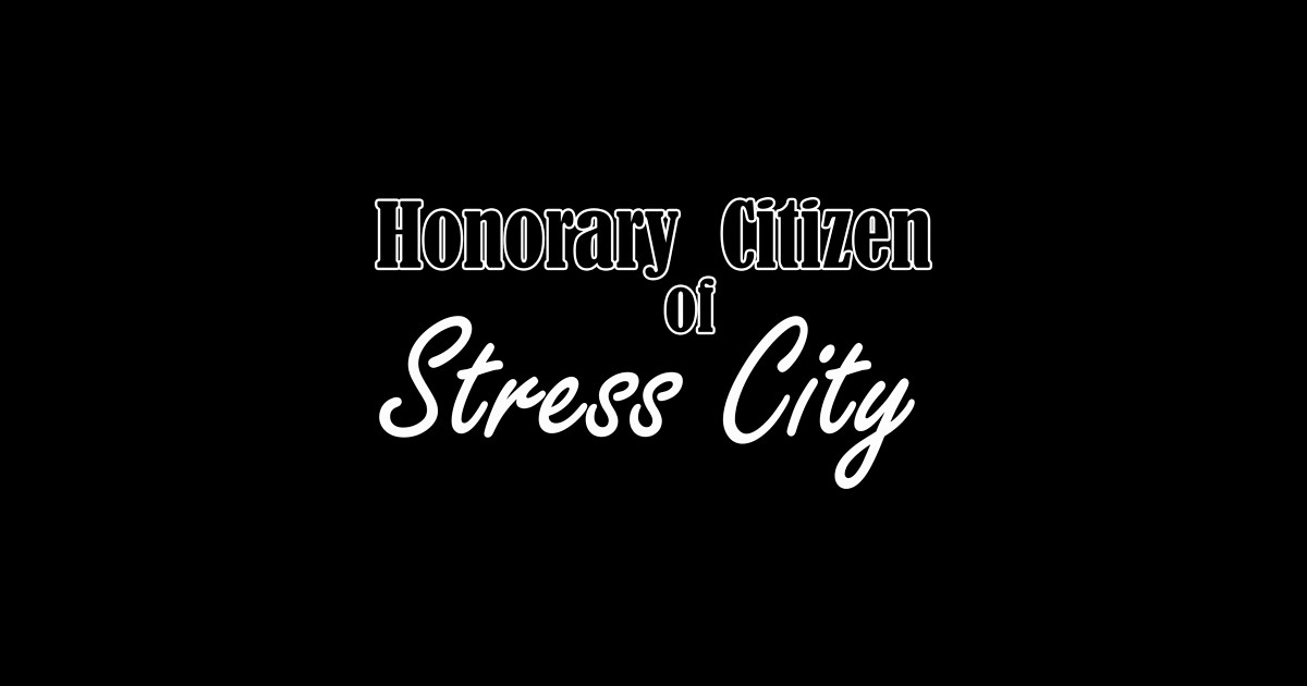 honorary citizen of stress city - Stressed - Posters and Art Prints ...