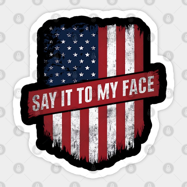 Say-It-To-My-Face - Say It To My Face - Sticker | TeePublic