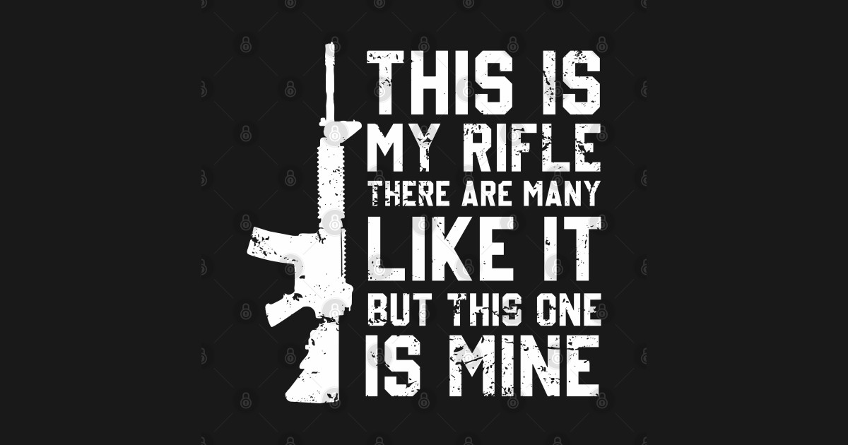 this is my rifle there are many like it but this one is mine - Rifle ...