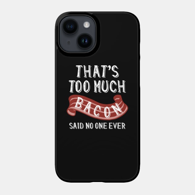 That’s Too Much Bacon - Bacon - Phone Case | TeePublic