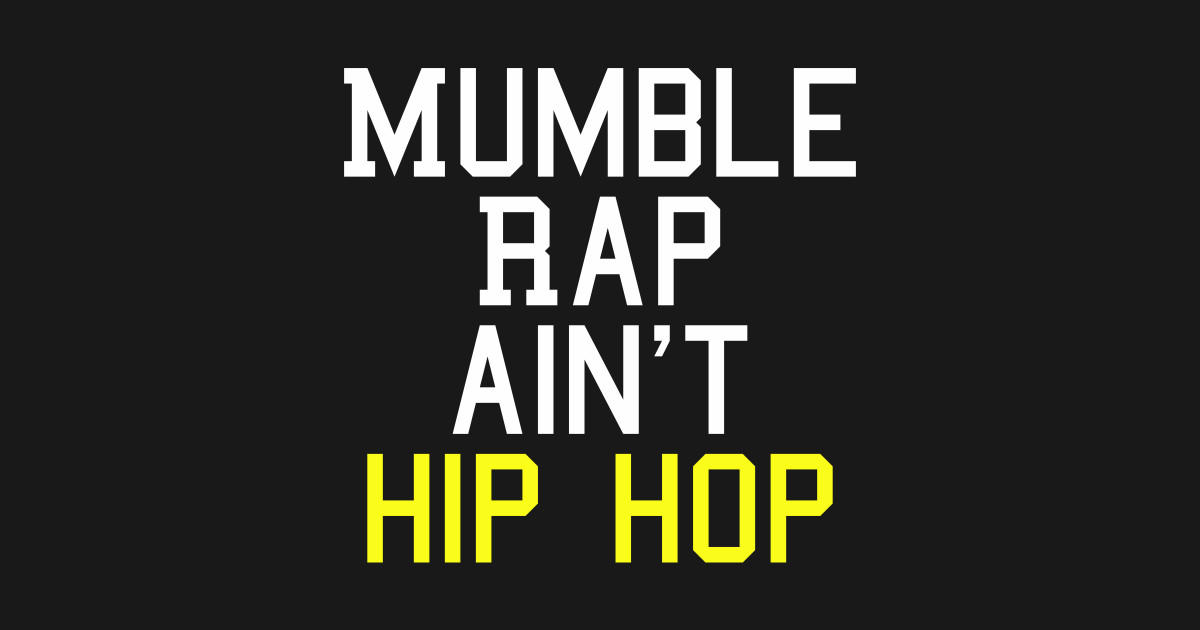 Mumble Rap Ain't Hip Hop T-Shirt - Mumble Rap - T-Shirt | TeePublic