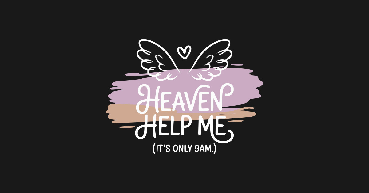 Heaven Help Me, Funny Christian Mom Angel Wing - Heaven Help Me - T ...
