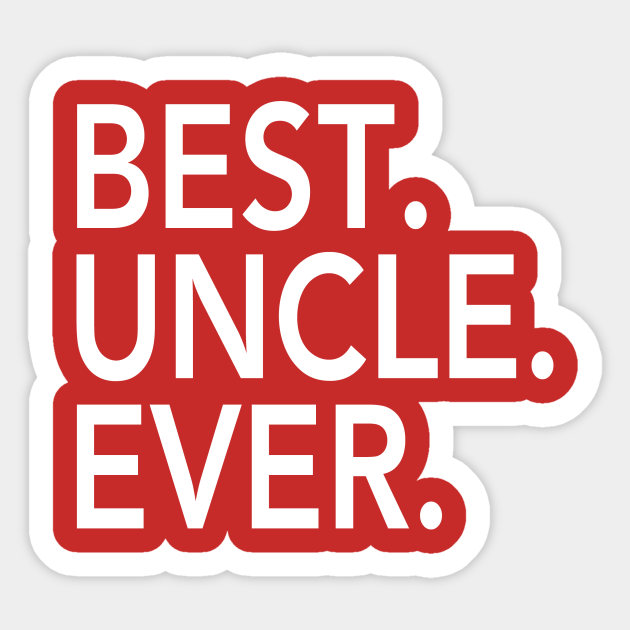 Best Uncle Ever - Best Uncle Ever - Sticker | TeePublic