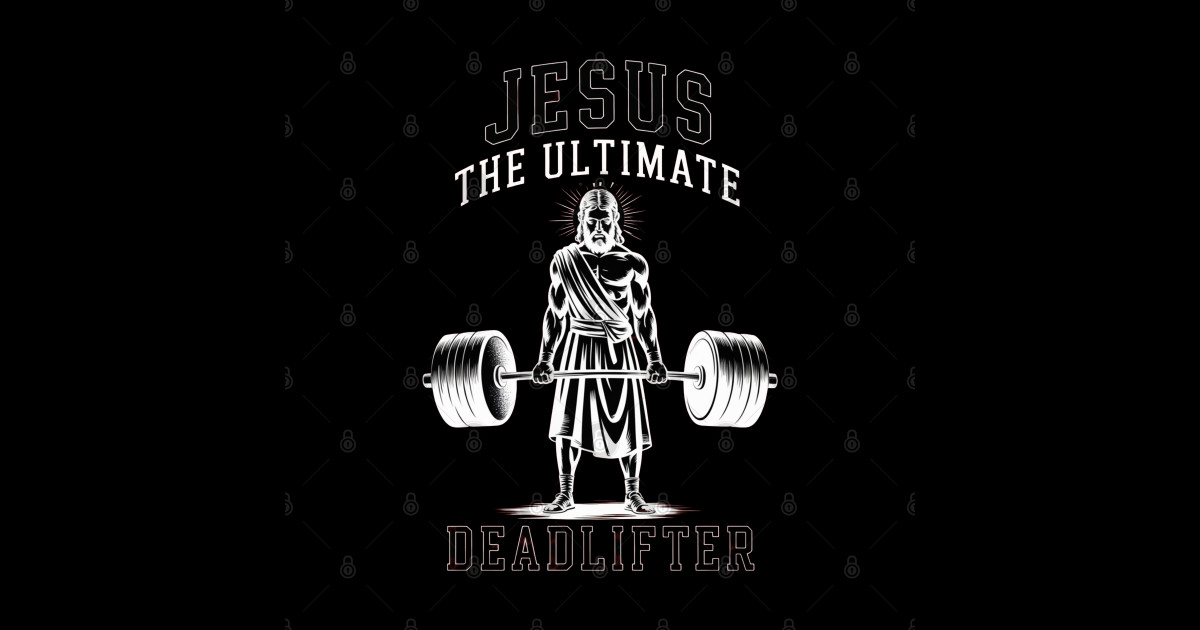 Jesus The Ultimate Deadlifter - Jesus Deadlifting Christian - Jesus The ...