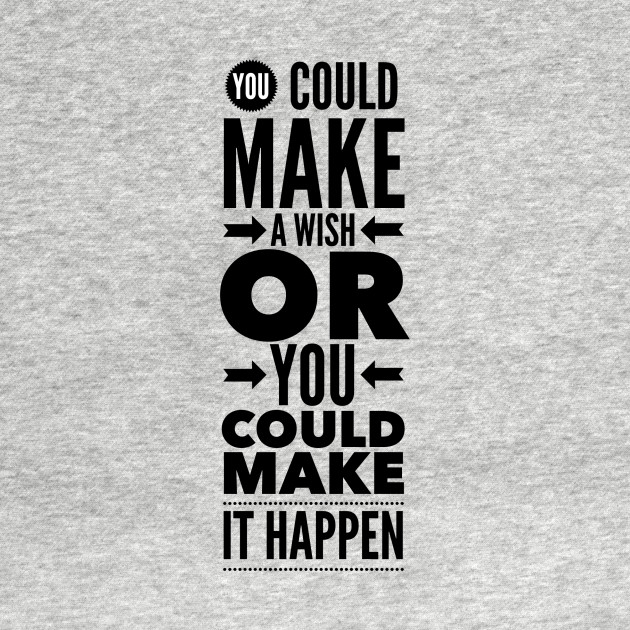 You could make a wish or you could make it happen - Typography - T ...
